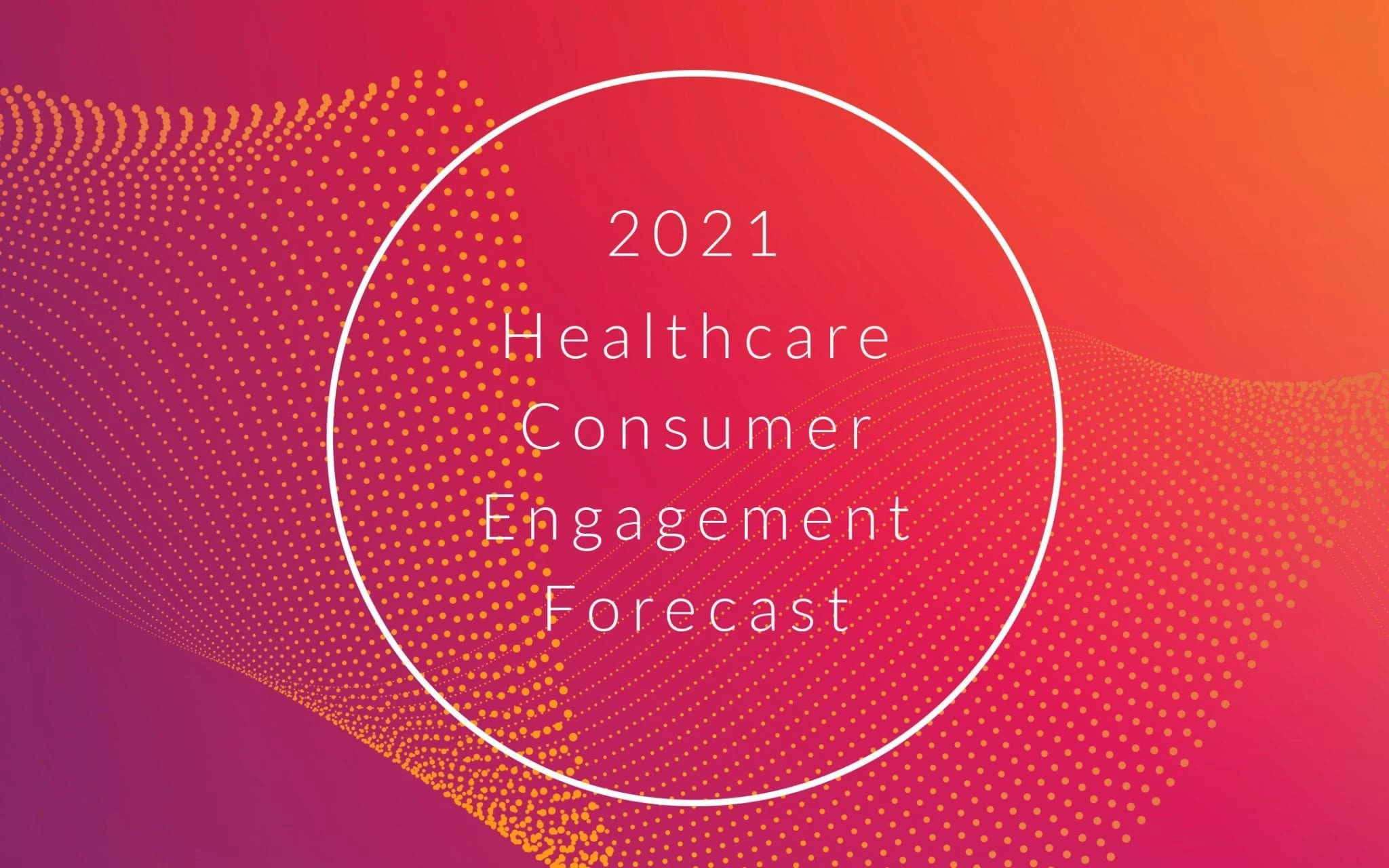 2021 Healthcare Consumer Engagement Forecast by Carenet
